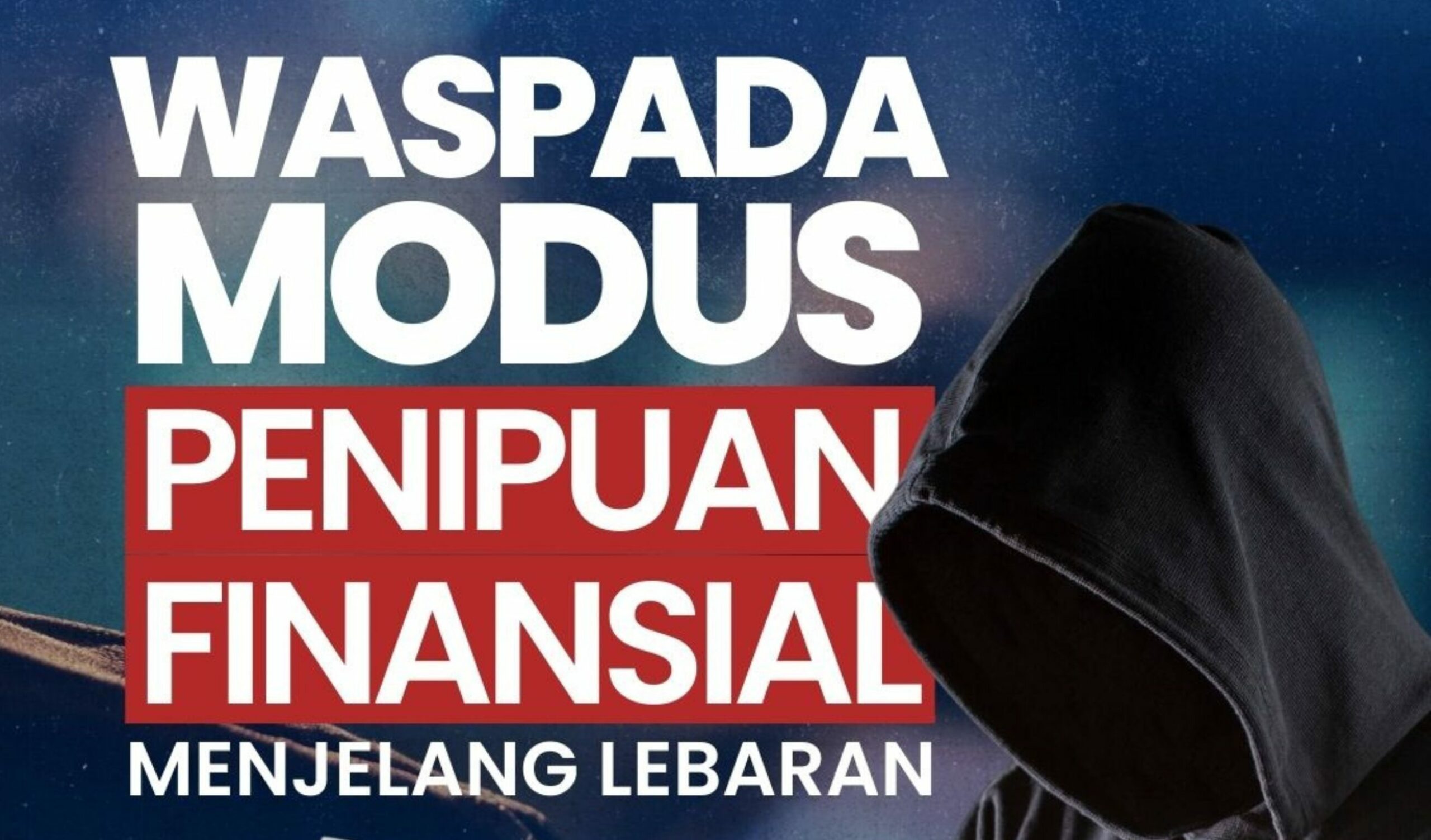 Waspada Modus Penipuan Finansial Menjelang Lebaran